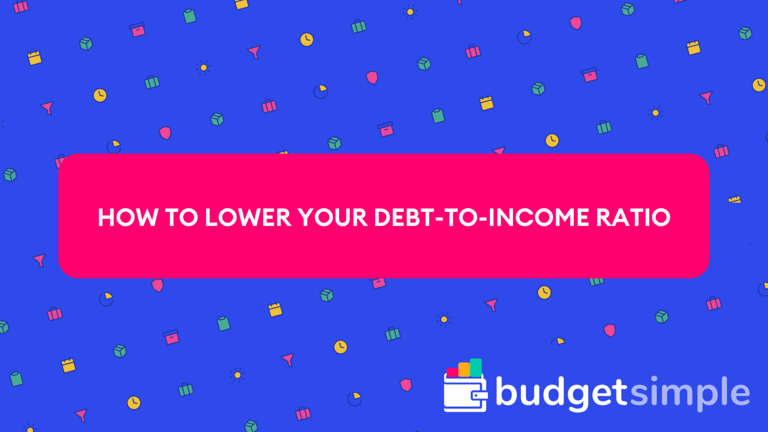 BudgetSimple.com - How To Lower Your Debt-to-Income Ratio